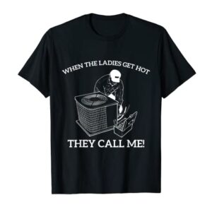 Mens HVAC Funny When The Ladies Get Hot They Call Me T-Shirt