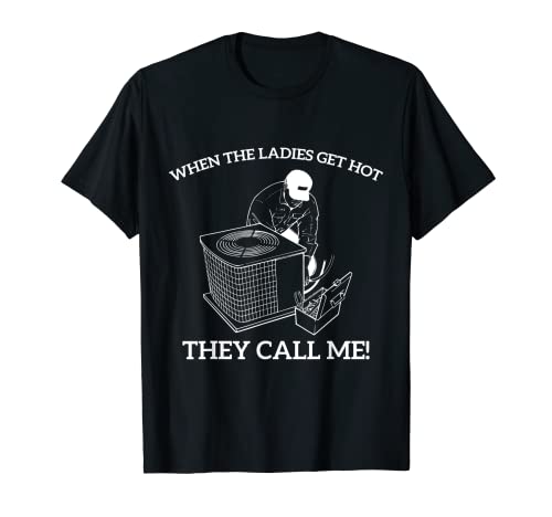 Mens HVAC Funny When The Ladies Get Hot They Call Me T-Shirt