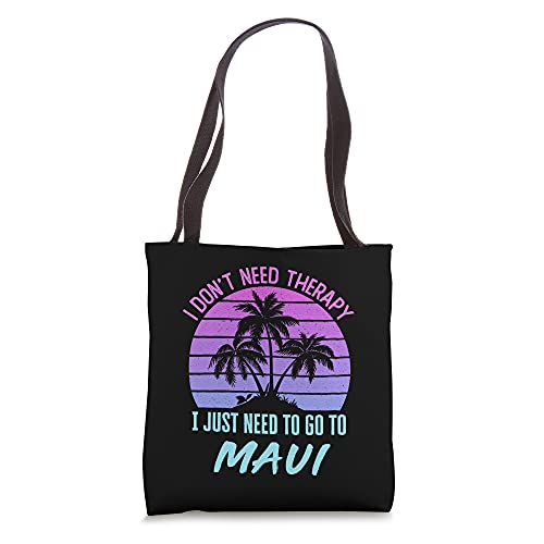 I Don't Need Therapy I Just Need to Go to Maui Hawaii Tote Bag