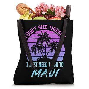 I Don't Need Therapy I Just Need to Go to Maui Hawaii Tote Bag