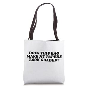 does this bag make my papers look graded – funny teacher tote bag