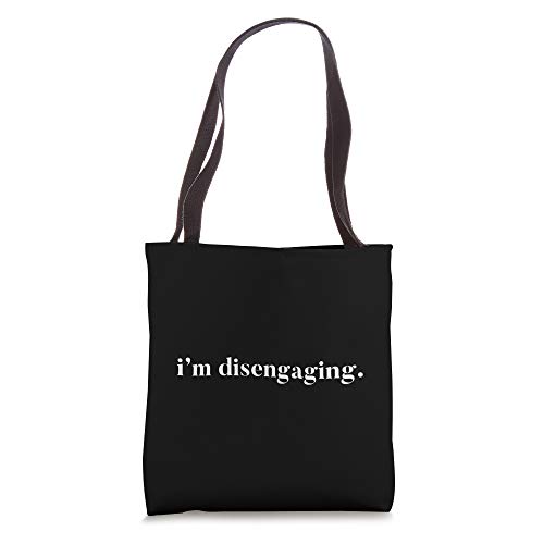 I'm disengaging. Perfect if you don't want the drama Tote Bag