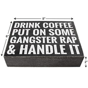 Drink Coffee Put on Some Gangster Rap and Handle It - Office Decor - 6x8 Funny Kitchen Wood Box Plaque Home Desk Decoration or Coffee Bar Sign