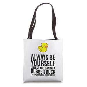 always be yourself unless you can be a rubber duck tote bag