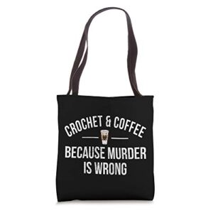 crochet and coffee because murder is wrong tote bag