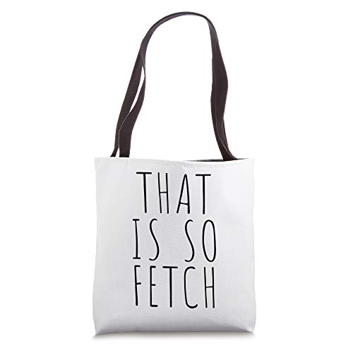 That Is So Fetch Girl Mean Tote Bag