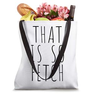 That Is So Fetch Girl Mean Tote Bag