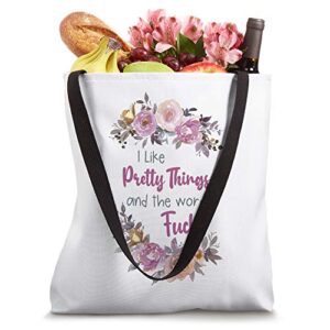 I Like Pretty Things And The Word Fuck Tote Bag