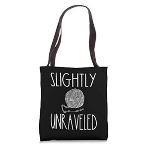 funny slightly unraveled knitter crochet knitting saying tote bag