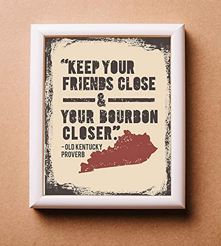 Old Kentucky Proverb-"Keep Your Friends Close and Your Bourbon Closer"- Funny Wall Print- 8 x 10"-Ready to Frame. Humorous Wall Art- Ideal Decor for Home-Office-Bar-Man Cave-Pub. Makes a Great Gift!