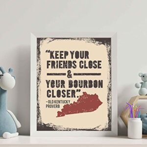 Old Kentucky Proverb-"Keep Your Friends Close and Your Bourbon Closer"- Funny Wall Print- 8 x 10"-Ready to Frame. Humorous Wall Art- Ideal Decor for Home-Office-Bar-Man Cave-Pub. Makes a Great Gift!