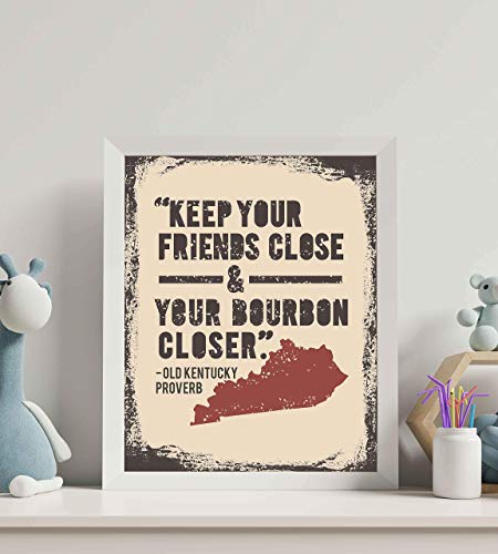 Old Kentucky Proverb-"Keep Your Friends Close and Your Bourbon Closer"- Funny Wall Print- 8 x 10"-Ready to Frame. Humorous Wall Art- Ideal Decor for Home-Office-Bar-Man Cave-Pub. Makes a Great Gift!