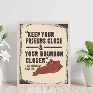 Old Kentucky Proverb-"Keep Your Friends Close and Your Bourbon Closer"- Funny Wall Print- 8 x 10"-Ready to Frame. Humorous Wall Art- Ideal Decor for Home-Office-Bar-Man Cave-Pub. Makes a Great Gift!