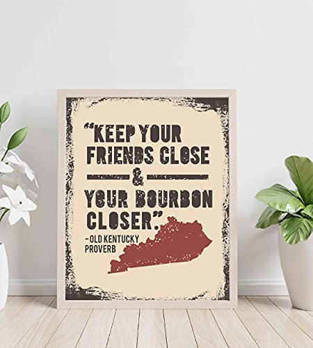 Old Kentucky Proverb-"Keep Your Friends Close and Your Bourbon Closer"- Funny Wall Print- 8 x 10"-Ready to Frame. Humorous Wall Art- Ideal Decor for Home-Office-Bar-Man Cave-Pub. Makes a Great Gift!