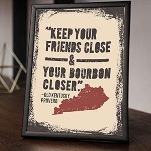 Old Kentucky Proverb-"Keep Your Friends Close and Your Bourbon Closer"- Funny Wall Print- 8 x 10"-Ready to Frame. Humorous Wall Art- Ideal Decor for Home-Office-Bar-Man Cave-Pub. Makes a Great Gift!