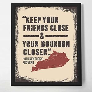 Old Kentucky Proverb-"Keep Your Friends Close and Your Bourbon Closer"- Funny Wall Print- 8 x 10"-Ready to Frame. Humorous Wall Art- Ideal Decor for Home-Office-Bar-Man Cave-Pub. Makes a Great Gift!