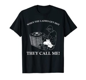 mens funny hvac tech shirt when the ladies get hot mens hvac t-shirt