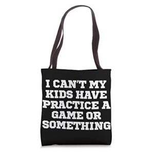 funny i can’t my kids have practice a game or something tote bag