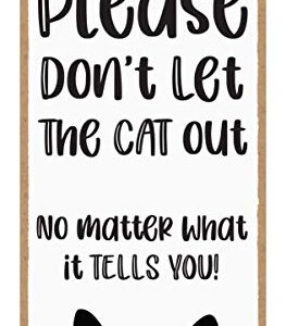 Please Don't Let the Cat Out No Matter What It Tells You - Cat Home Sign - Dont Let the Cat Out Sign - Beware of Cats Sign