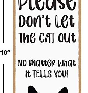 Please Don't Let the Cat Out No Matter What It Tells You - Cat Home Sign - Dont Let the Cat Out Sign - Beware of Cats Sign