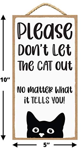 Please Don't Let the Cat Out No Matter What It Tells You - Cat Home Sign - Dont Let the Cat Out Sign - Beware of Cats Sign