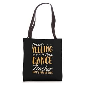 i’m not yelling i’m a dance teacher that’s how we talk tote bag