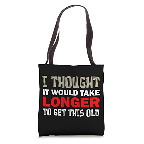 I Thought It Would Take Longer To Get This Old Funny Saying Tote Bag