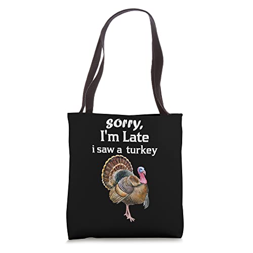 sorry i'm late i saw a turkey funny turkey Tote Bag