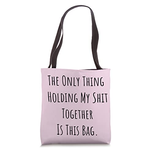 The Only Thing Holding My Shit Together Is This Bag Tote Bag