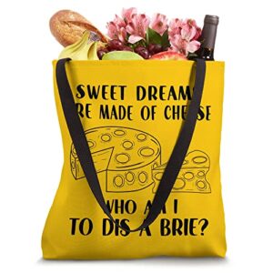 Sweet Dreams Are Made Of Cheese Who am I To Dis a Brie Tote Bag