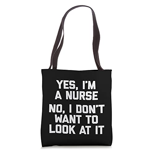 Yes I'm A Nurse, No I Don't Want To Look At It - Funny Nurse Tote Bag