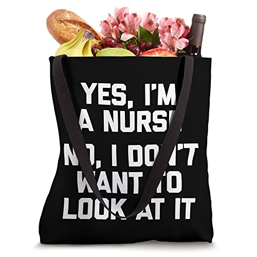 Yes I'm A Nurse, No I Don't Want To Look At It - Funny Nurse Tote Bag