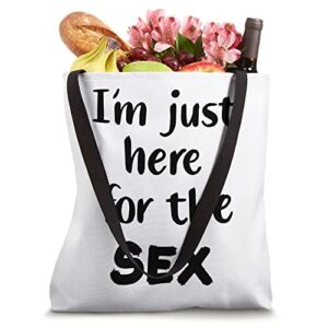 I'm Just Here For The Sex Tote Bag