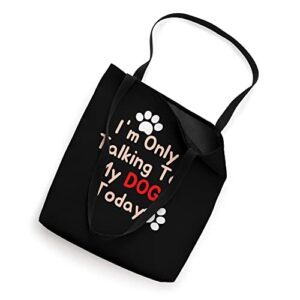 I'm only talking to my dog today Tote Bag