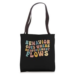 behavior goes where reinforcement flows retro bcba aba tote bag