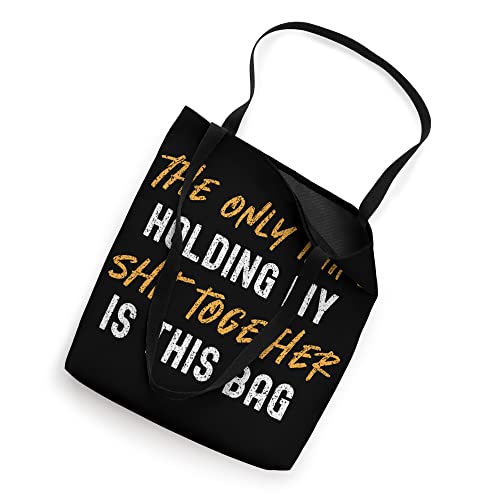 The Only Thing Holding My Sh t Together Is This Bag Tote Bag