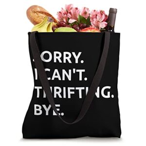 Sorry. I Can't. Thrifting. Bye. Tote Bag