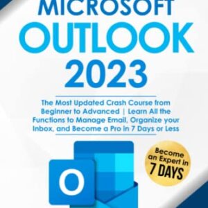 Microsoft Outlook: The Most Updated Crash Course from Beginner to Advanced | Learn All the Functions to Manage Email, Organize your Inbox, and Become a Pro in 7 Days or Less