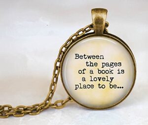 between the pages of a book is a lovely place to be.gift for book lover – book pendant – gift for reader – reading – love to read