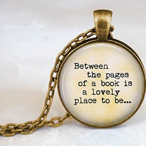 Between The Pages of a Book is a Lovely Place to be.Gift for Book Lover - Book Pendant - Gift for Reader - Reading - Love to Read