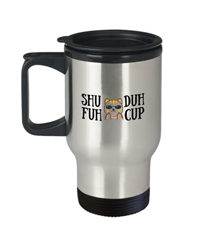 Shuh Duh Fuh Cup Mug Middle Finger Cat Funny Sarcastic Steel Insulated Travel Coffee or Tea Cup