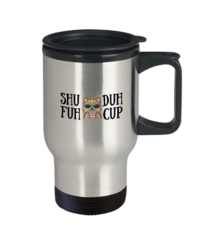 Shuh Duh Fuh Cup Mug Middle Finger Cat Funny Sarcastic Steel Insulated Travel Coffee or Tea Cup