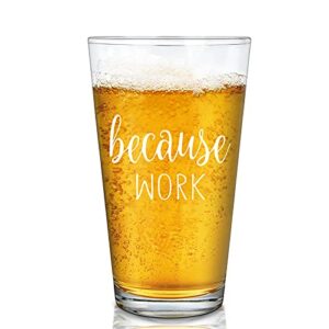 waipfaru coworker gift, because work beer glass, funny beer pint glass gift boss day gift office gift christmas gift birthday gift for coworker boss friends women or men employee staff, 15oz