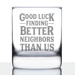 good luck finding better neighbors than us - whiskey rocks glass - funny farewell gift for the best neighbor moving away - 10.25 oz glasses