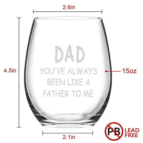 Gift for Dad - Dad You've Always Been Like A Father to Me Stemless Wine Glass 15Oz, Funny Dad Wine Glass for Dad, Stepdad, Papa, Unique Father’s Day, Birthday, Christmas Gift from Daughter, Son, Kids