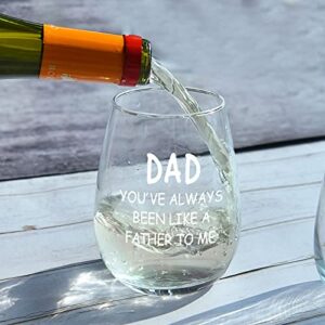 Gift for Dad - Dad You've Always Been Like A Father to Me Stemless Wine Glass 15Oz, Funny Dad Wine Glass for Dad, Stepdad, Papa, Unique Father’s Day, Birthday, Christmas Gift from Daughter, Son, Kids