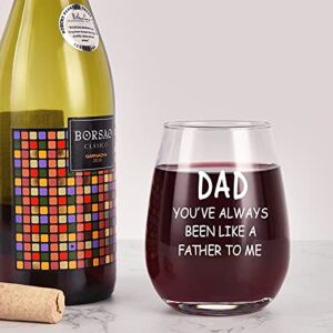 Gift for Dad - Dad You've Always Been Like A Father to Me Stemless Wine Glass 15Oz, Funny Dad Wine Glass for Dad, Stepdad, Papa, Unique Father’s Day, Birthday, Christmas Gift from Daughter, Son, Kids