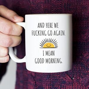 Here We Fucking Go Again I Mean Good Morning - Funny Birthday or Christmas Mom Gift - Sarcastic Gag Presents For Her Women Mother - 11 oz Coffee Mug Tea Cup White