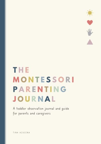 The Montessori Parenting Journal: A toddler observation journal and guide for parents and caregivers: Montessori toddler activities, quick reference ... observation notebook for confident parenting