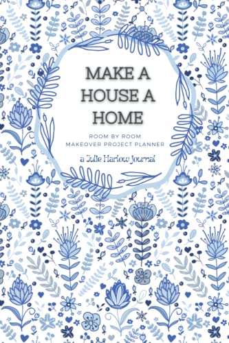 Make a House a Home - Room by Room Makeover Project Planner: Home Makeover and Renovation Projects Journal with Space for Layout Drawings, ... Ideas, Contacts, Budgets and To-Do Lists.